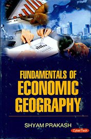 FUNDAMENTALS OF ECONOMIC GEOGRAPHY: Shyam Prakash: 9789350532683 ...