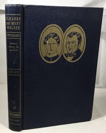 Elkanah and Mary Walker,: Pioneers among the Spokanes,: Drury, Clifford ...