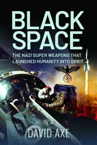 Black Space: The Nazi Superweapons That Launched Humanity Into Orbit: Amazon.co.uk: Axe, David ...