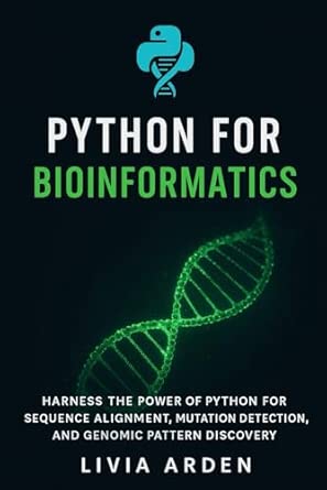 Python for Bioinformatics: Data Analysis, DNA Sequencing, and Genomic Insights: Harness the ...
