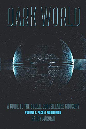 Dark World - A Guide to Global Surveillance Industry: Volume 1: Packet ...