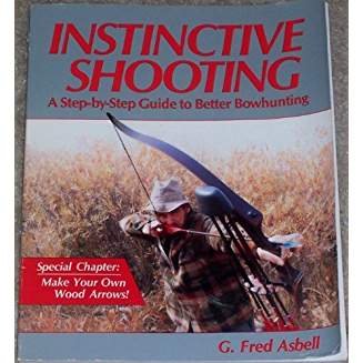 INSTINCTIVE SHOOTING. A STEP-BY-STEP GUIDE TO BETTER BOWHUNTING.: G ...