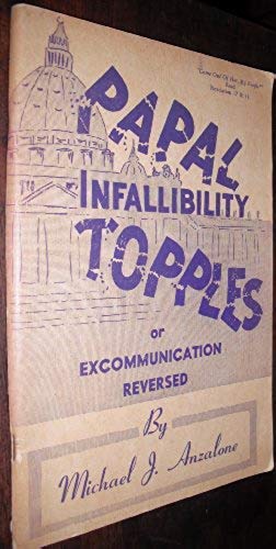 Papal infallibility topples: Or, Excommunication reversed: Anzalone ...