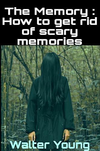 The Memory : How to get rid of scary memories eBook : Young , Walter ...