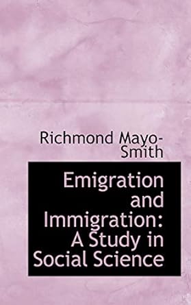 Emigration and Immigration: A Study in Social Science: Mayo-Smith ...
