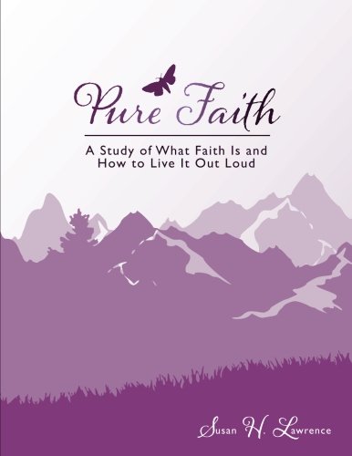 Pure Faith: A Study of What Faith Is and How to Live It Out Loud ...