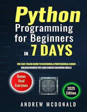 Python Programming for Beginners in 7 Days: The Fast-Track Guide to Becoming a Professional ...