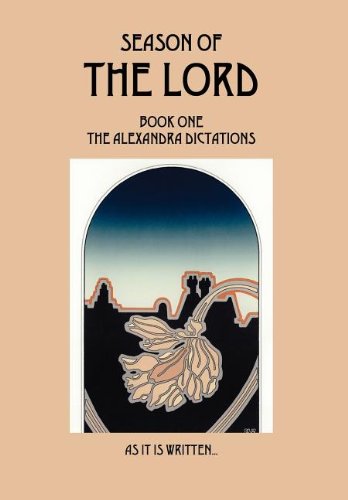 Season of the Lord: Book One, the Alexandra Dictations: Alexandra ...