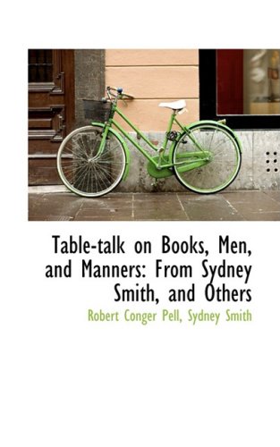 Table-talk on Books, Men, and Manners: From Sydney Smith, and Others: Pell, Robert Conger ...