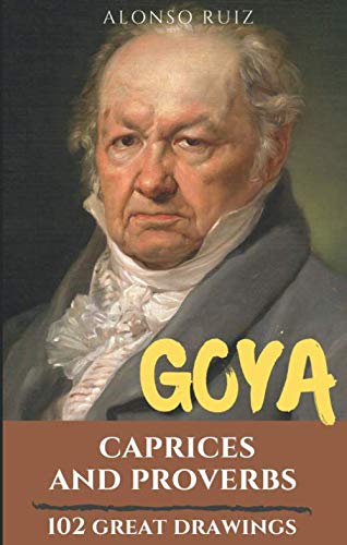 Goya, Caprices and Proverbs.: 102 Great Drawings. (Goya´s Engravings ...