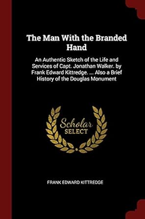 The Man With the Branded Hand: An Authentic Sketch of the Life and ...