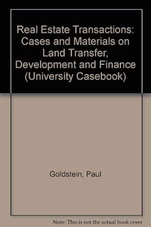 Real Estate Transactions: Cases and Materials on Land Transfer, Development and Finance ...