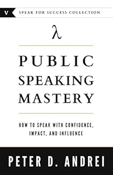 Public Speaking Mastery: How to Speak With Confidence, Impact, and Influence (Speak for Success ...