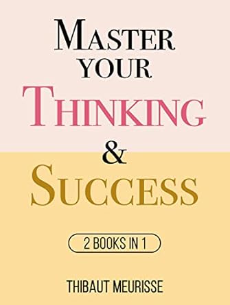Master Your Thinking & Success : 2 books in 1 (Mastery Bundle Book 3) eBook : Meurisse, Thibaut ...