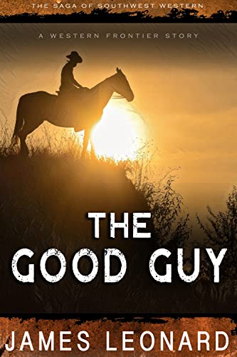 The Good Guy: A Western Frontier Story (The Saga of Southwest Western ...