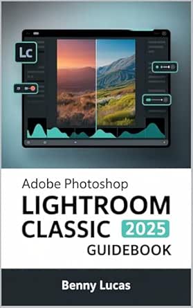 Adobe Photoshop Lightroom Classic 2025 Guidebook: The Comprehensive ...