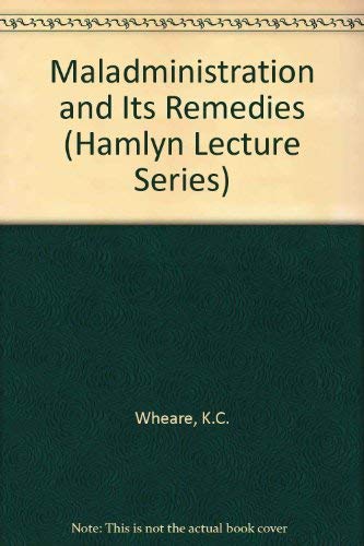 Maladministration and its remedies, (The Hamlyn lectures): Wheare, K. C ...