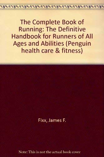 The Complete Book of Running: The Definitive Handbook for Runners of ...