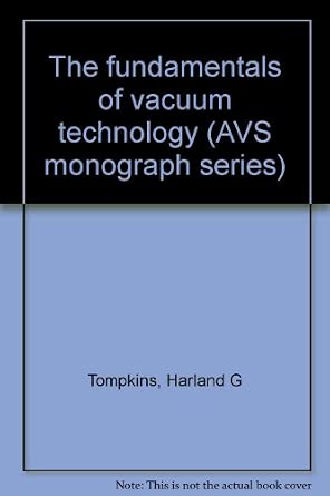 The fundamentals of vacuum technology (AVS monograph series): Harland G ...