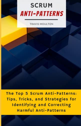 Scrum Anti-Patterns: The Top 5 Scrum Anti-Patterns: Tips, Tricks, and ...