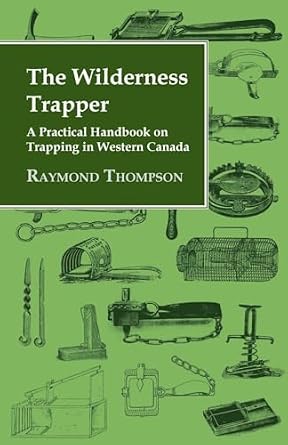 The Wilderness Trapper: A Practical Handbook on Trapping in Western ...