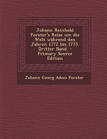 Johann Reinhold Forster's Reise um die Welt während den Jahren 1772 bis ...