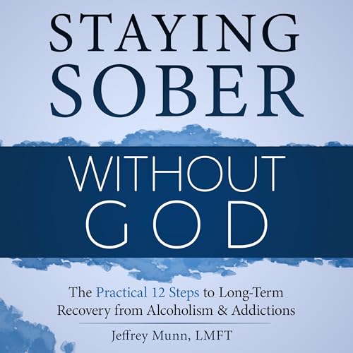 Staying Sober Without God: The Practical 12 Steps to Long-Term Recovery ...
