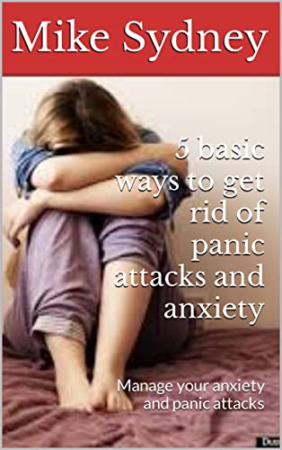 5 basic ways to get rid of panic attacks and anxiety: Manage your anxiety and panic attacks ...