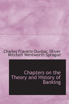 Chapters on the Theory and History of Banking: Sprague, Oliver Mitchell ...