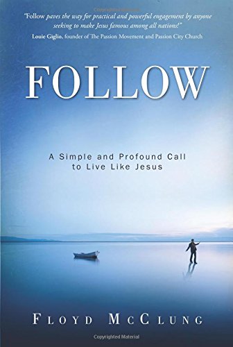 Follow: A Simple and Profound Call to Live Like Jesus: McClung, Floyd ...