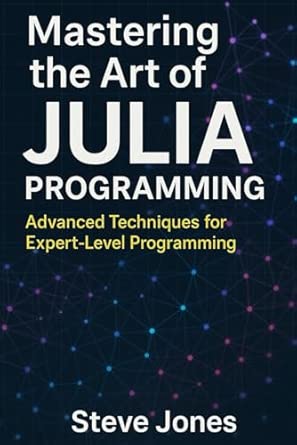 Mastering the Art of Julia Programming: Advanced Techniques for Expert ...