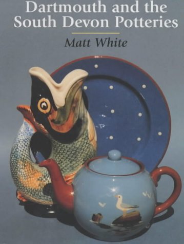 Dartmouth and the South Devon Potteries: White, Matt: 9781861265050 ...