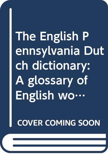 The English Pennsylvania Dutch dictionary: A glossary of English words ...