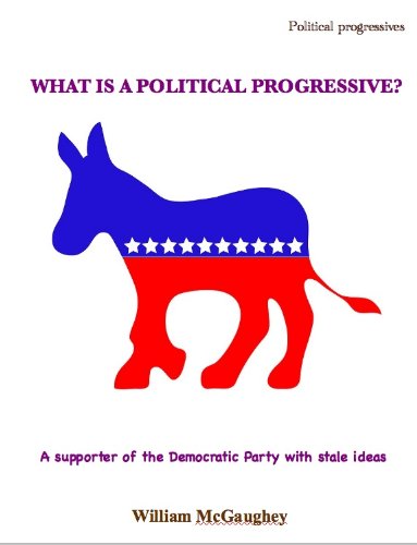 WHAT IS A POLITICAL PROGRESSIVE? – A supporter of the Democratic Party ...