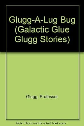 Glugg-A-Lug Bug (Galactic Glue Glugg Stories): Glugg, Professor ...