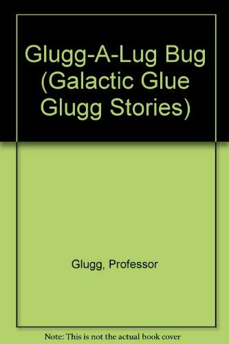 Glugg-A-Lug Bug (Galactic Glue Glugg Stories): Glugg, Professor ...