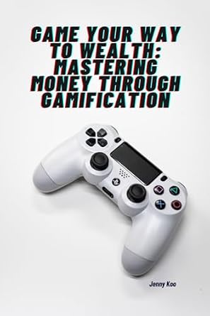 Game Your Way to Wealth: Mastering Money through Gamification: "Level ...