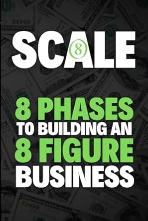 Scale: Eight Phases to Building an Eight Figure Business: Von Payne ...