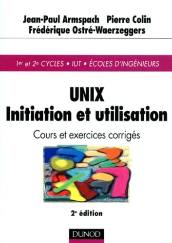 Unix Initiation Et Utilisation 1er Et 2eme Cycles/Iut/Ecoles D'Ingenieurs. Cours Et Exercices ...