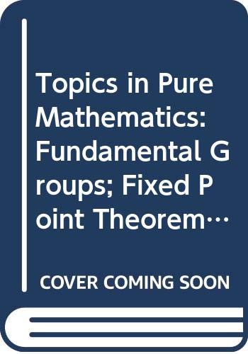 Topics in Pure Mathematics: Fundamental Groups; Fixed Point Theorems ...