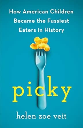 Picky: How American Children Became the Fussiest Eaters in History ...