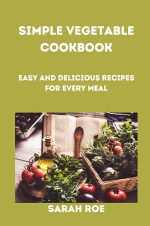 SIMPLE VEGETABLE COOKBOOK: Easy and Delicious Recipes for Every Meal ...