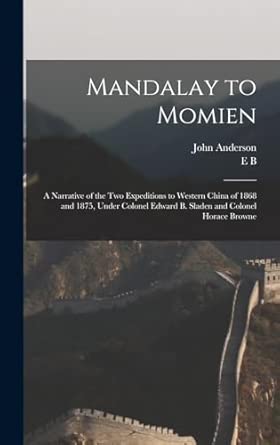 Mandalay to Momien: A Narrative of the two Expeditions to Western China ...