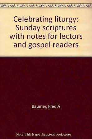 Celebrating liturgy: Sunday scriptures with notes for lectors and ...