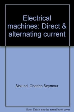 Electrical Machines Direct and Alternating Current: Siskind, Charles S ...