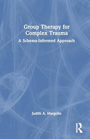 Group Therapy for Complex Trauma: A Schema-Informed Approach: Margolin ...