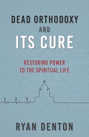 Dead Orthodoxy and Its Cure: Restoring Power to the Spiritual Life ...