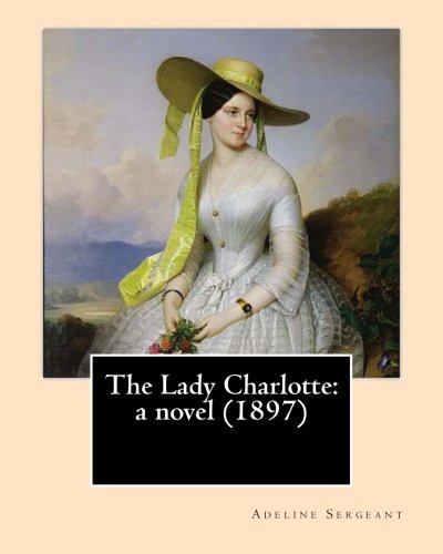 Buy The Lady Charlotte: a novel (1897). By: Adeline Sergeant: Novel ...