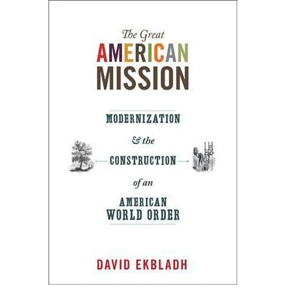The Great American Mission: Modernization and the Construction of an ...
