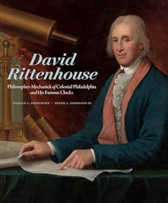 David Rittenhouse: Philosopher-Mechanick of Colonial Philadelphia and ...